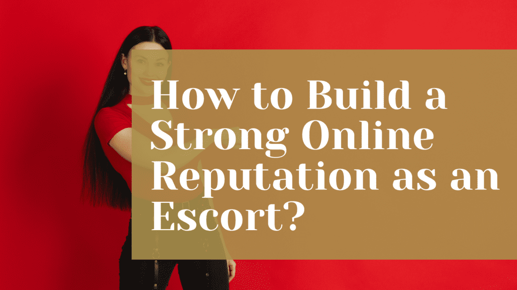 How to Build a Strong Online Reputation as an Escort? | Empire Escort ...